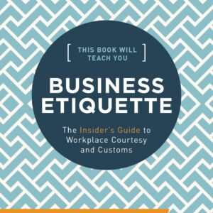 This Book Will Teach You Business Etiquette: The Insider's Guide to Workplace Courtesy and Customs