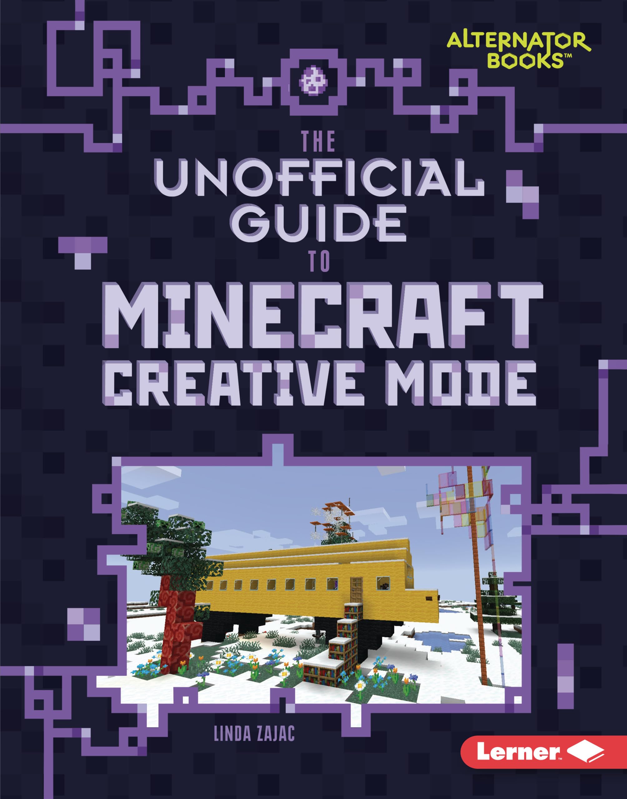 The Unofficial Guide to Minecraft Creative Mode (My Minecraft (Alternator Books ®))