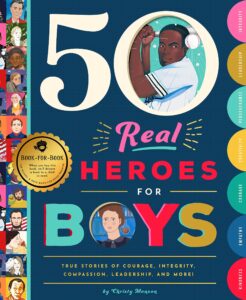 50 real heroes for boys: true stories of courage, integrity, kindness, empathy, compassion, and more!