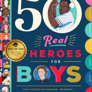 50 Real Heroes for Boys: True Stories of Courage, Integrity, Kindness, Empathy, Compassion, and More!