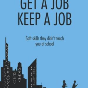 Get A Job, Keep A Job: Soft Skills They Didn't Teach You at School