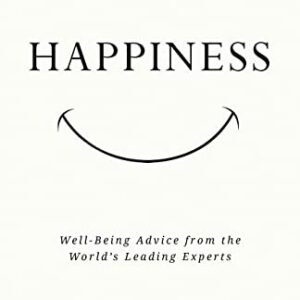 HAPPINESS: Well-Being Advice from the World’s Leading Experts