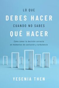 lo que debes hacer, cuando no sabes que hacer: como tomar la decision correcta en momentos de confusion y turbulencia (spanish edition)