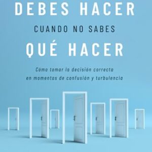 Lo que debes hacer, cuando no sabes que hacer: Como tomar la decision correcta en momentos de confusion y turbulencia (Spanish Edition)