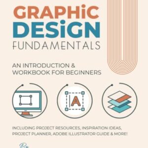 Graphic Design Fundamentals: An Introduction & Workbook for Beginners (Graphic Design Fundamentals, Tutorials, Lessons & More)