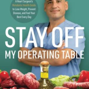 Stay off My Operating Table: A Heart Surgeon’s Metabolic Health Guide to Lose Weight, Prevent Disease, and Feel Your Best Every Day