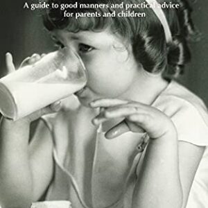 Elbows Off The Table: A Guide to Good Manners and Practical Advice For Parents and Children