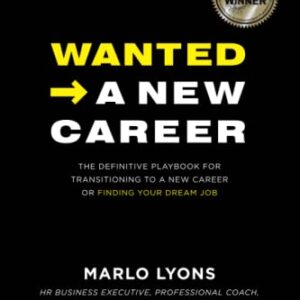 Wanted -> A New Career: The Definitive Playbook for Transitioning to a New Career or Finding Your Dream Job