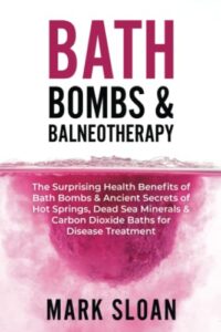 bath bombs & balneotherapy: the surprising health benefits of bath bombs and ancient secrets of hot springs, dead sea minerals and co2 baths for ... targeting mitochondrial dysfunction)