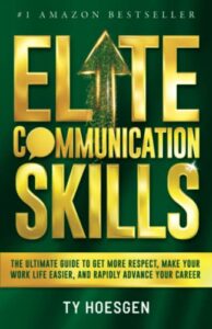 elite communication skills for young professionals: the ultimate guide to get more respect, make your work life easier, and rapidly advance your career