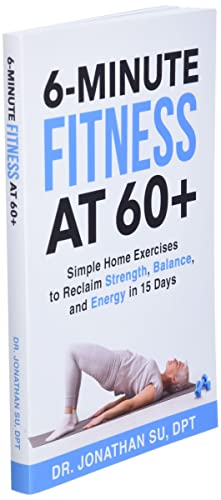 6-Minute Fitness at 60+: Simple Home Exercises to Reclaim Strength, Balance, and Energy in 15 Days