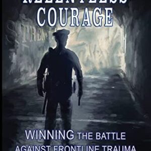 RELENTLESS COURAGE: Winning the Battle Against Frontline Trauma