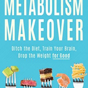 Metabolism Makeover: Ditch the Diet, Train Your Brain, Drop the Weight for Good