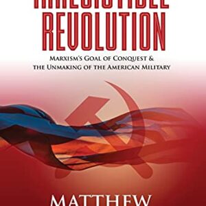 Irresistible Revolution: Marxism's Goal of Conquest & the Unmaking of the American Military