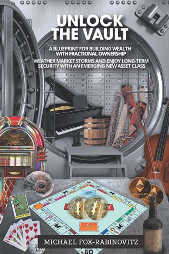 Unlock the Vault: a Blueprint for Building Wealth with Fractional Ownership: Weather Market Storms and Enjoy Long-Term Security with an Emerging New ... Accessing the Investments of the Ultra-Rich)