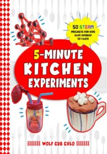 5 minute kitchen experiments: 50 steam projects for kids safe enough to taste (fun cookbooks for kids ages 4-9)