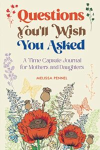 questions you'll wish you asked: a time capsule journal for mothers and daughters