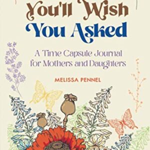 Questions You'll Wish You Asked: A Time Capsule Journal for Mothers and Daughters