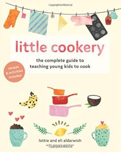 little cookery: the complete guide to teaching young kids to cook