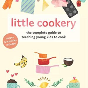 Little Cookery: The complete guide to teaching young kids to cook