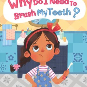 WHY DO I NEED TO BRUSH MY TEETH?