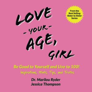 love your age, girl: be good to yourself and live to 100! inspirations, hints, tips, and truths (sister to sister series)