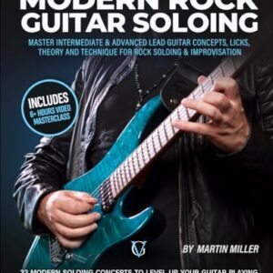 Modern Rock Guitar Soloing: Master Intermediate & Advanced Lead Guitar Concepts, Licks, Theory & Technique for Rock soloing & Improvisation