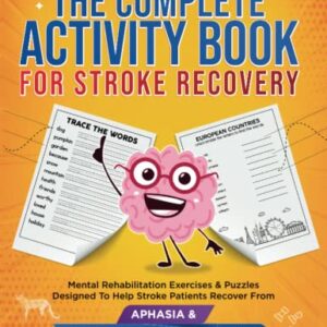 The Complete Activity Book for Stroke Recovery: Mental Rehabilitation Exercises & Puzzles Designed to Help Stroke Patients Recover From Aphasia & Regain Cognitive Abilities, Motor Skills & Speech