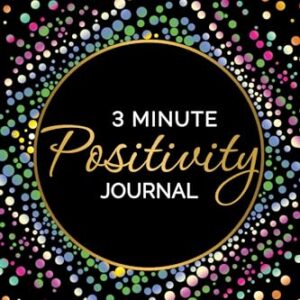 3 Minute Positivity Journal: Boost Your Mood. Train Your Mind. Change Your Life.