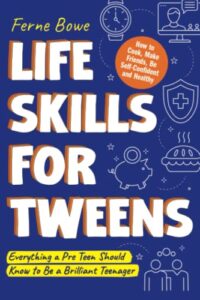 life skills for tweens: how to cook, make friends, be self confident and healthy. everything a pre teen should know to be a brilliant teenager (essential life skills for teens)