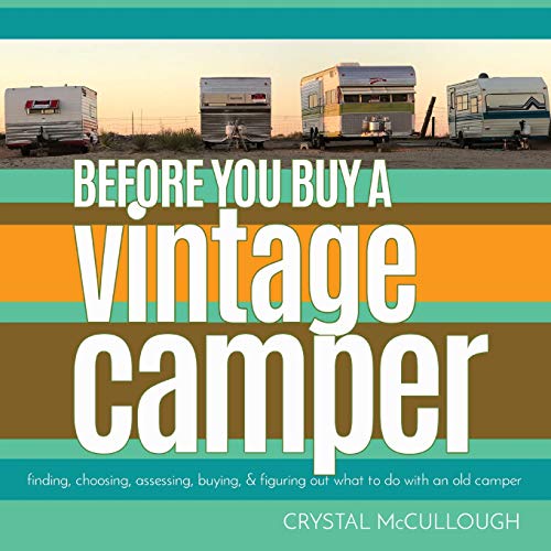 Before You Buy a Vintage Camper: finding, choosing, assessing, buying, & figuring out what to do with an old camper