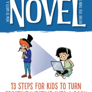 How to Write a Novel Before You Turn 13: 13 Steps for kids to Turn Creative Writing Into a Book (Write Your Own Book)