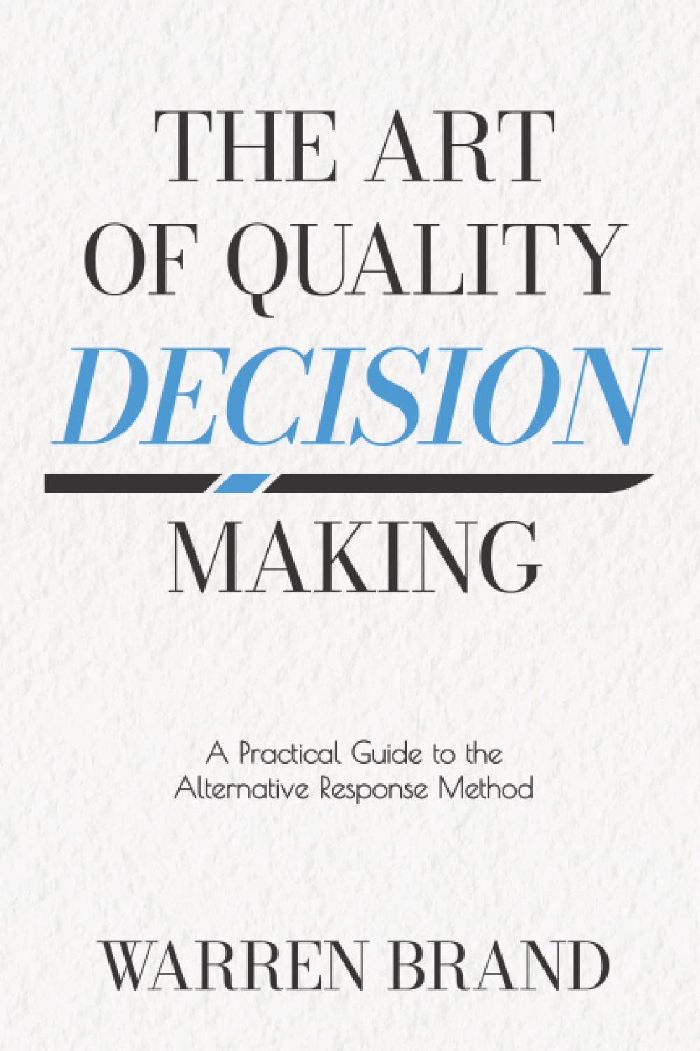 The Art of Quality Decision-Making: A Practical Guide to the Alternative Response Method