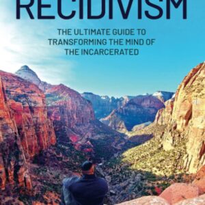 The End of Recidivism: The Ultimate Guide to Transforming the Mind of the Incarcerated