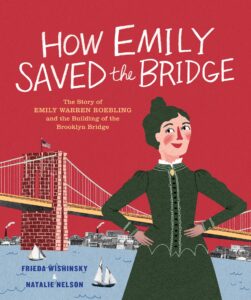 how emily saved the bridge: the story of emily warren roebling and the building of the brooklyn bridge