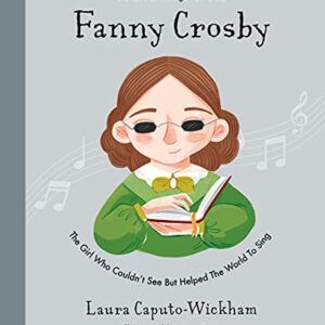 Fanny Crosby: The Girl Who Couldn't See But Helped The World To Sing (Inspiring children's Christian biography of one of the world’s most famous hymn ... to gift kids 4-7) (Do Great Things for God)