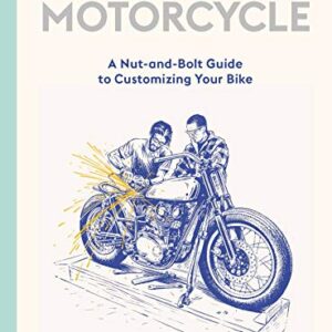 How to Build a Motorcycle: A Nut-and-Bolt Guide to Customizing Your Bike