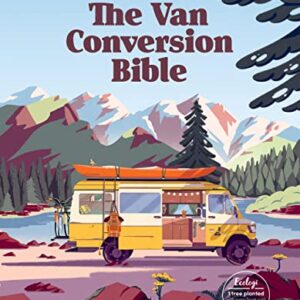 The Van Conversion Bible: The Ultimate Guide to Converting a Campervan