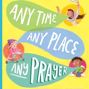 Any Time, Any Place, Any Prayer Storybook: A True Story of How You Can Talk With God (Illustrated Bible book to gift kids ages 3-6 and help them to pray) (Tales That Tell the Truth)