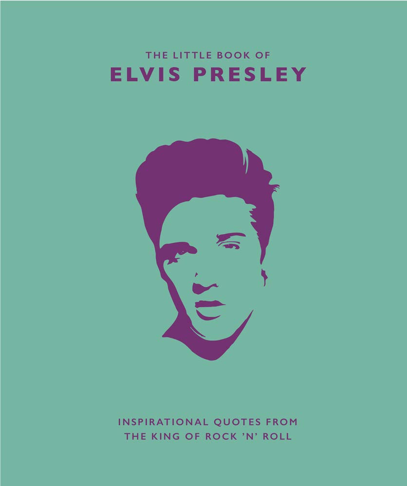 Little Book of Elvis Presley: Inspirational Quotes from the King of Rock 'n' Roll (The Little Books of Music, 1)