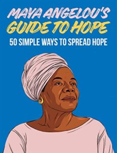 maya angelou's guide to hope: 50 simple ways to spread hope