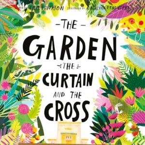 The Garden, the Curtain, and the Cross Board Book: The True Story of Why Jesus Died and Rose Again (Illustrated Bible toddler book gift teaching kids ... (Tales That Tell the Truth for Toddlers)