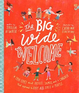 the big wide welcome storybook: a true story about jesus, james, and a church that learned to love all sorts of people (christian bible storybook ... feel included) (tale that tell the truth)