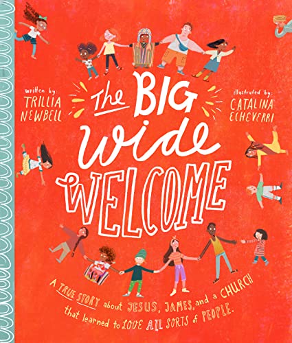 The Big Wide Welcome Storybook: A True Story About Jesus, James, and a Church That Learned to Love All Sorts of People (Christian Bible storybook ... feel included) (Tale That Tell the Truth)