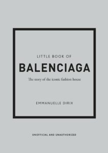 little book of balenciaga: the story of the iconic fashion house (little books of fashion)