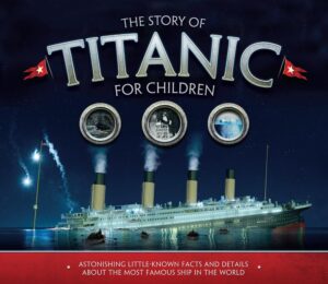 the story of titanic for children: astonishing little-known facts and details about the most famous ship in the world