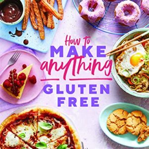 How to Make Anything Gluten-Free: Over 100 recipes for everything from home comforts to fakeaways, cakes to dessert, brunch to bread!