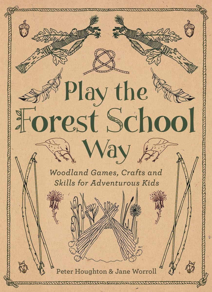 Play The Forest School Way: Woodland Games and Crafts for Adventurous Kids