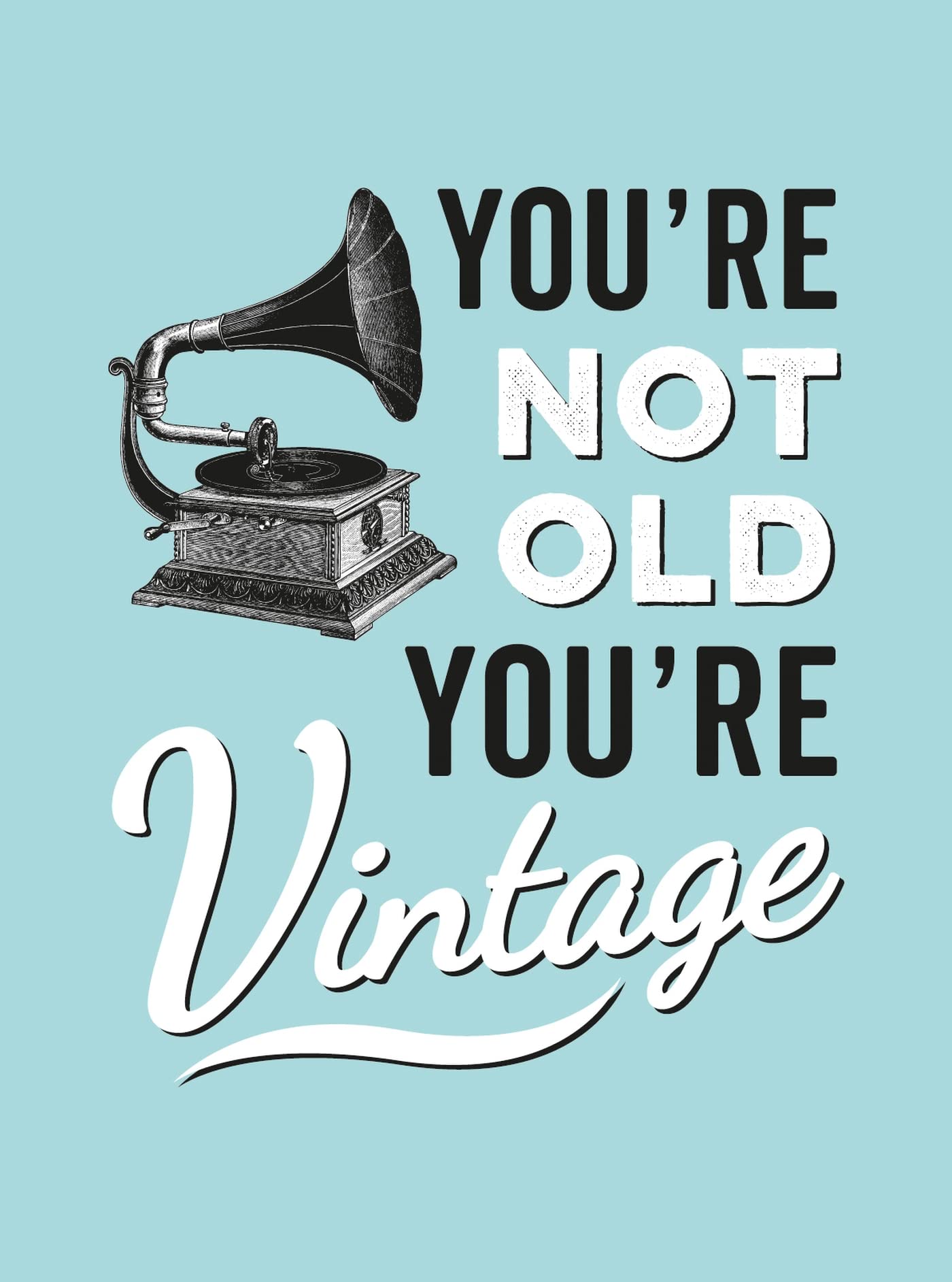 You're Not Old, You're Vintage