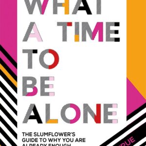 What a Time to Be Alone: The Slumflower's Guide to Why You Are Already Enough